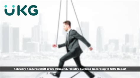 Ukg February Features Shift Work Rebound Holiday Surprise Hrtech Edge Hr Technology News