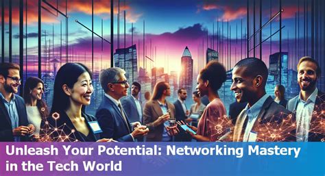 The Role Of Networking In Tech Making Connections That Count