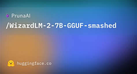 PrunaAI WizardLM 2 7B GGUF Smashed At Main