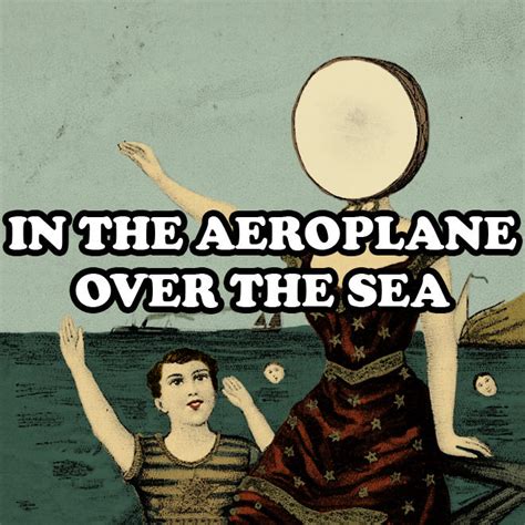 Image 120249 In The Aeroplane Over The Sea Know Your Meme