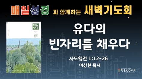 2024 05 02 매일성경 새벽기도회 유다의 빈 자리를 채우다 사도행전 1장 12 26절 Youtube