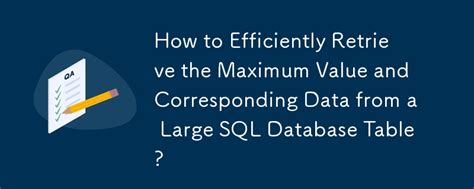 how to efficiently retrieve the maximum value and corresponding data from a large sql database