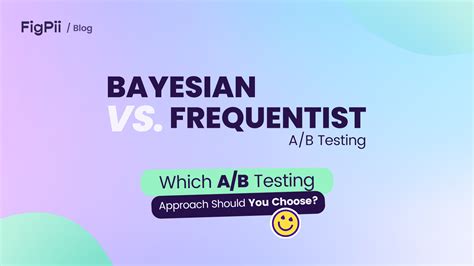 Bayesian Vs Frequentist A B Testing Which A B Testing Approach Should You Choose FigPii Blog