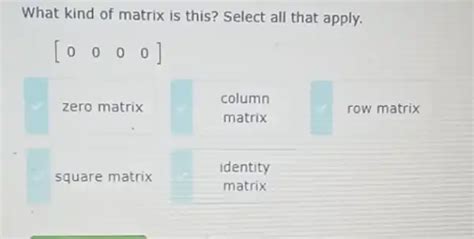 What Kind Of Matrix Is This Select All That Apply 0000 Zero Matrix Column Matrix Row
