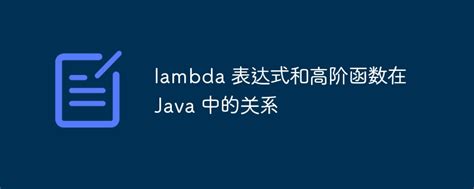 Lambda 表达式和高阶函数在 Java 中的关系 美云
