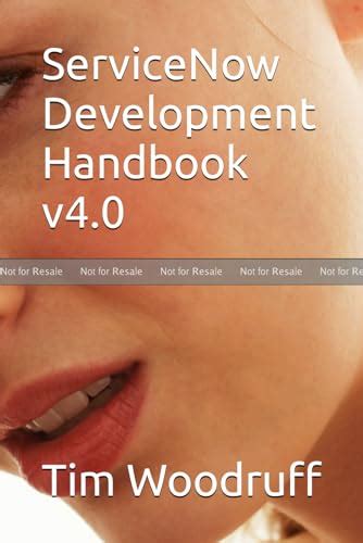 servicenow development handbook v4 0 by tim woodruff goodreads