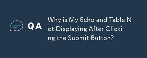 Why Is My Echo And Table Not Displaying After Clicking The Submit Button Mysql Tutorial Php Cn