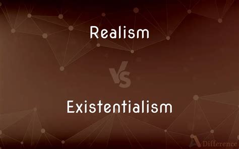 Realism Vs Existentialism — Whats The Difference