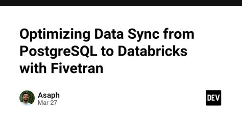 Optimizing Data Sync From Postgresql To Databricks With Fivetran Asaph Tinoco