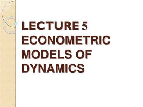 Ppt Lecture 5 Econometric Models Of Dynamics Powerpoint Presentation Id 5936118