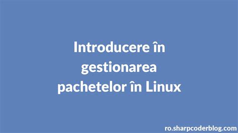 Introducere în Gestionarea Pachetelor în Linux Sharp Coder Blog