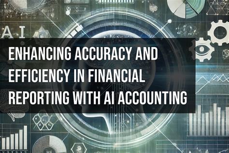 Enhancing Accuracy And Efficiency In Financial Reporting With Ai Accounting