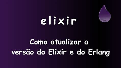 Elixir 037 Como Atualizar A Versão Do Elixir E Do Erlang Sabeprogramar Youtube