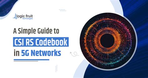 A Simple Guide To Csi Rs Codebook In 5g Networks Logic Fruit Technologies