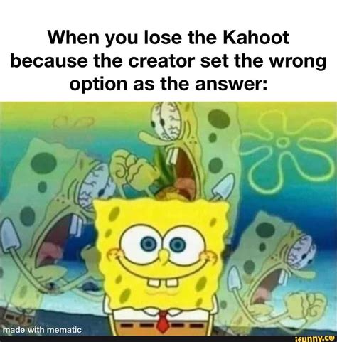 When You Lose The Kahoot Because The Creator Set The Wrong Option As