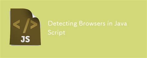Detecting Browsers In Javascript Js Tutorial Phpcn