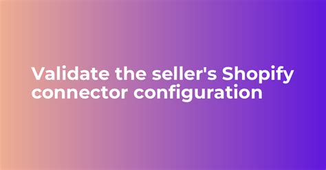 Validate The Sellers Shopify Connector Configuration Webkul Blog