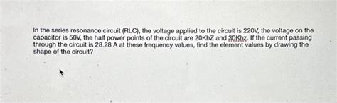 In The Series Resonance Circuit RLC The Voltage Chegg