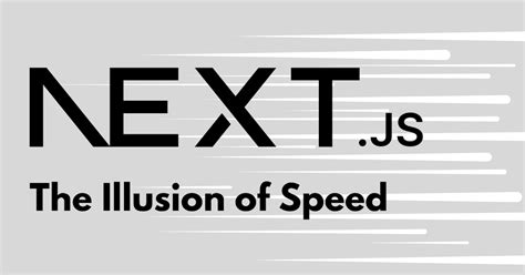 The Illusion Of Speed Unveiling Nextjs Perceived Faster Load Times