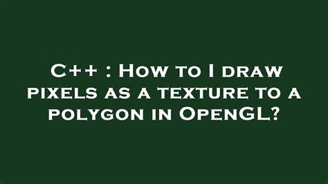 C How To I Draw Pixels As A Texture To A Polygon In Opengl Youtube