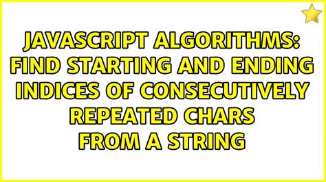 find starting and ending indices of consecutively repeated chars from a string youtube