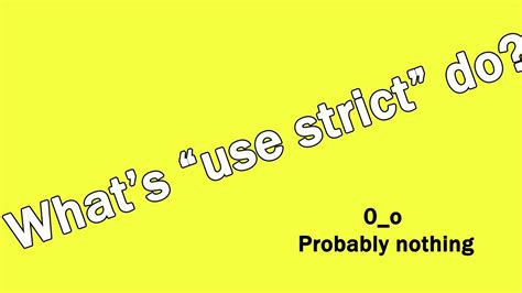 What Does “use Strict” Do In Javascript And What Is The Reasoning