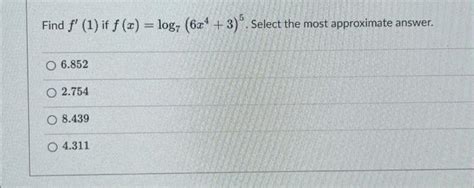 solved find f′ 1 if f x log7 6x4 3 5 select the most