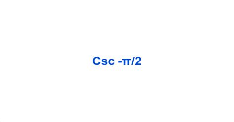 Csc π 2 Csc Minus π 2 Value What Is The Csc Of π 2 Radians
