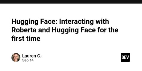 Hugging Face Interacting With Roberta And Hugging Face For The First Time DEV Community Hugging Face Interacting With Roberta And Hugging Face For The First Time DEV Community
