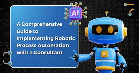 A Comprehensive Guide To Implementing Robotic Process Automation With A Consultant