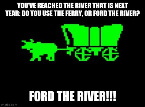 Oregon Trail Ford The River Meme Captions Quotes