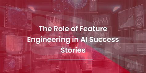 The Role Of Feature Engineering In Ai Success Stories Devaxiss Blogs