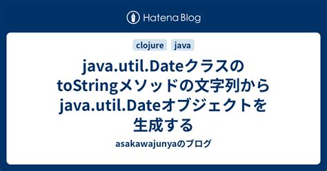 java util dateクラスのtostringメソッドの文字列からjava util dateオブジェクトを生成する asakawajunyaのブログ