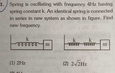 [answered] 1 Spring Is Oscillating With Frequency 4hz Having Spring Kunduz