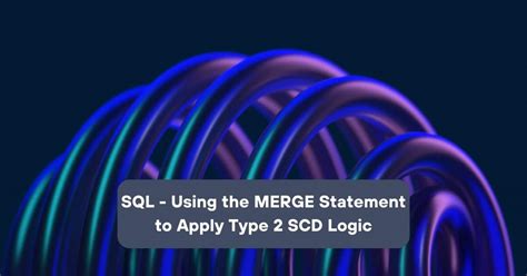 Sql Using The Merge Statement To Apply Type 2 Scd Logic Telefónica Tech