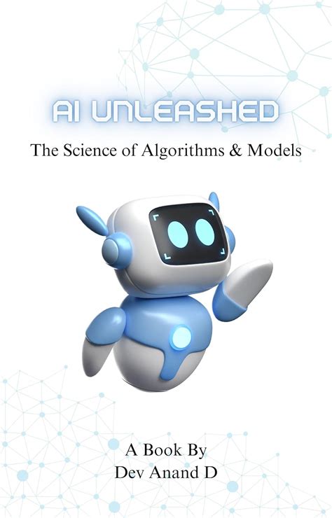 Ai Unleashed The Science Of Algorithms And Models Ebook D Dev Anand K Lokesh M Kaviya S
