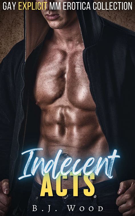 Indecent Acts Gay Explicit Mm Erotica Collection By Bj Wood Goodreads