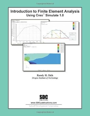 Introduction To Finite Element Analysis Using Creo Simulation 1 0
