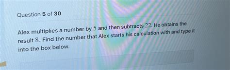 Question 5 Of 3 0 Alex Multiplies A Number By 5 And Then Subtracts 22