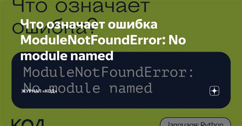 Что означает ошибка Modulenotfounderror No Module Named Журнал Код