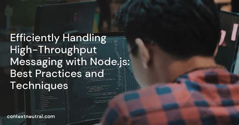 Efficiently Handling High Throughput Messaging With Node Js Best Practices And Techniques