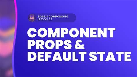 edgejs components component props and default state adocasts