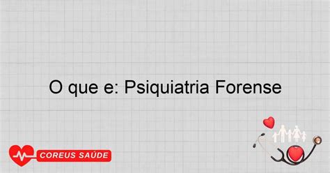 O Que é Psiquiatria Forense Entenda A Especialidade