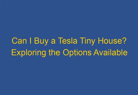 Can I Buy A Tesla Tiny House Exploring The Options Available