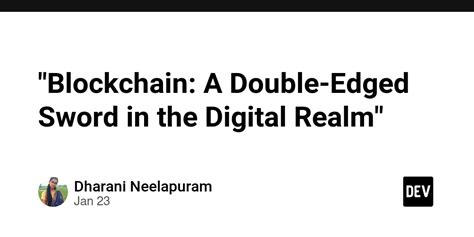 Blockchain A Double Edged Sword In The Digital Realm Dev Community