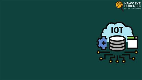 Securing The Digital Crime Scene Best Practices For Iot Forensic Analysis Hawk Eye Forensic