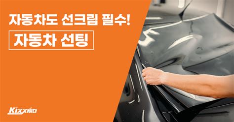자동차도 선크림 필수 자동차 선팅 필름 별 특장점 비교 킥스사이다 Kixx 엔진오일 블로그