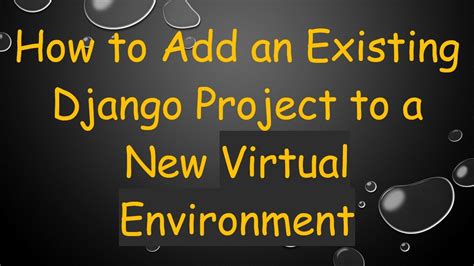 How To Add An Existing Django Project To A New Virtual Environment