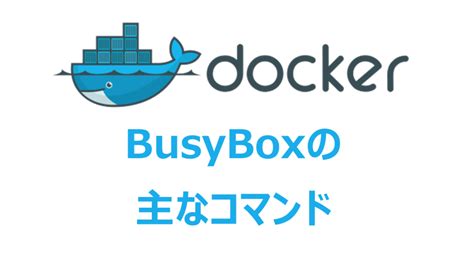 【docker入門】busyboxの主なコマンド Docker入門 PartⅡ 演習で学ぶインフラlinux