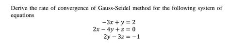 Solved Derive The Rate Of Convergence Of Gauss Seidel Method